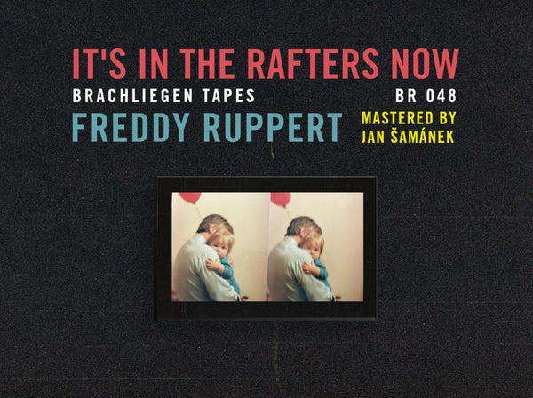 Freddy Ruppert // It's in the Rafters Now TAPE – Tobira Records